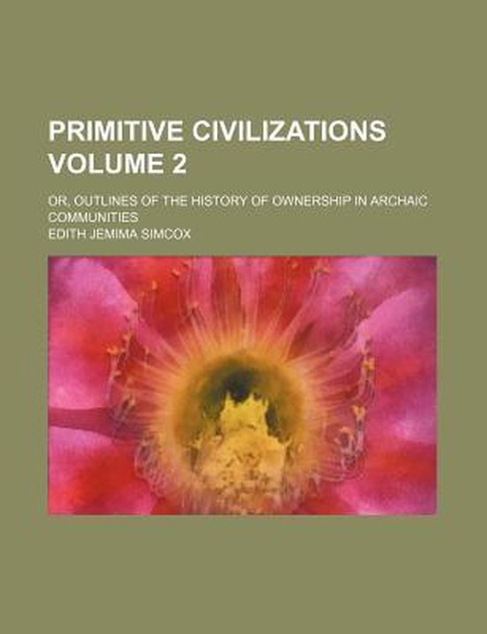Primitive Civilizations; Or, Outlines of the History of Ownership in ...