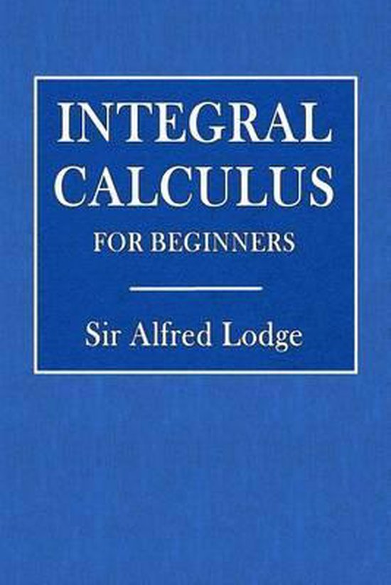 Integral Calculus for Beginners | 9781533289407 | Alfred Lodge | Boeken ...