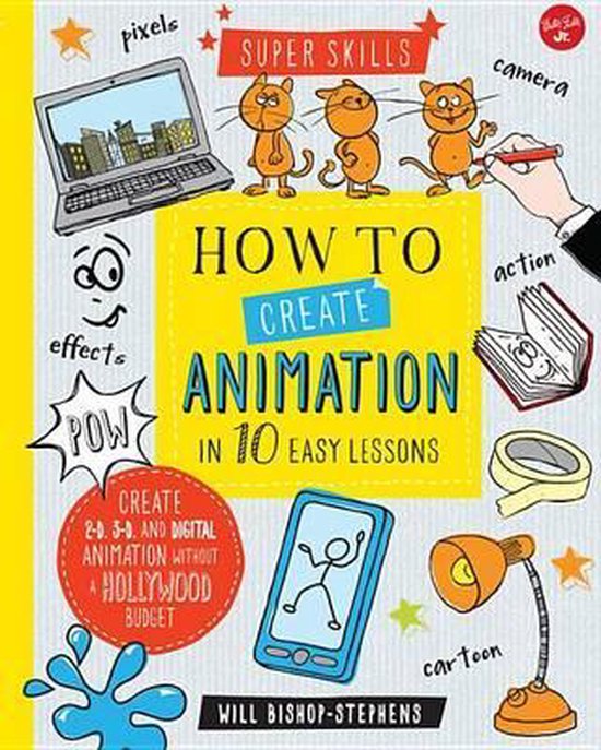 How to Create Animation in 10 Easy Lessons, Will Bishop-Stephens ...