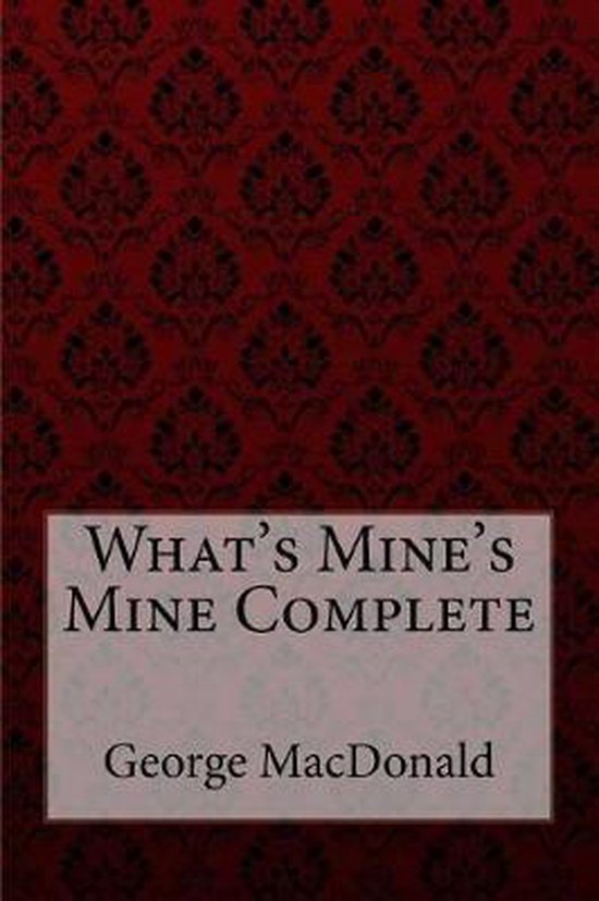 What's Mine's Mine Complete George MacDonald, George Macdonald ...