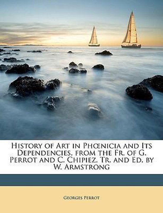 History of Art in Phoenicia and Its Dependencies, from the Fr. of G ...