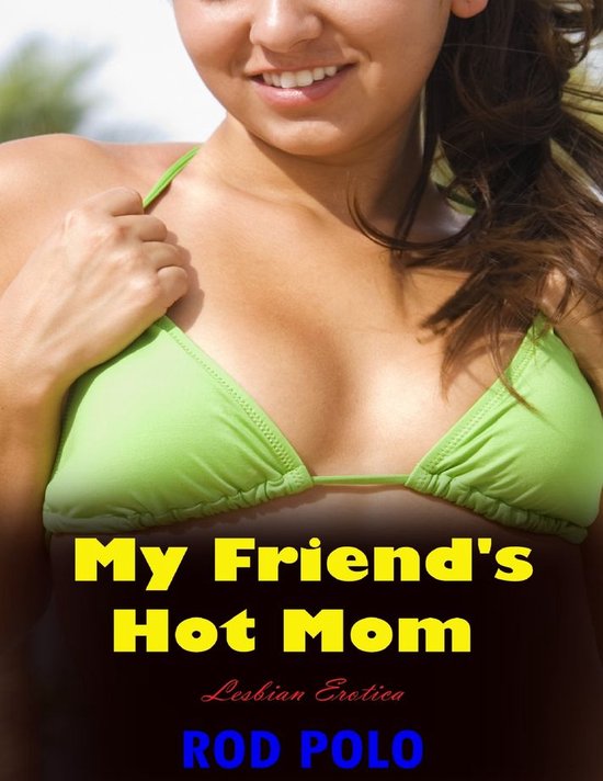 My Friend's Hot Mom (Lesbian Erotica) (ebook), Rod Polo | 9781329852860 ...