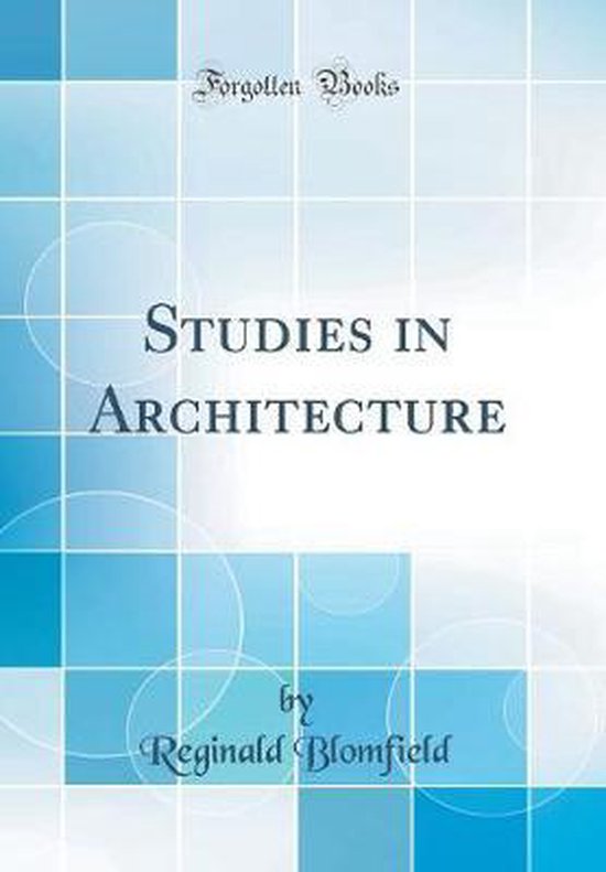 Studies in Architecture (Classic Reprint), Reginald Blomfield ...