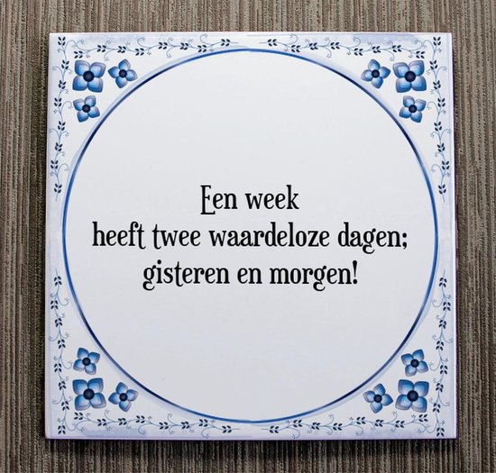 Tegeltje met Spreuk (Tegeltjeswijsheid): Een week heeft twee waardeloze dagen;... | bol.com