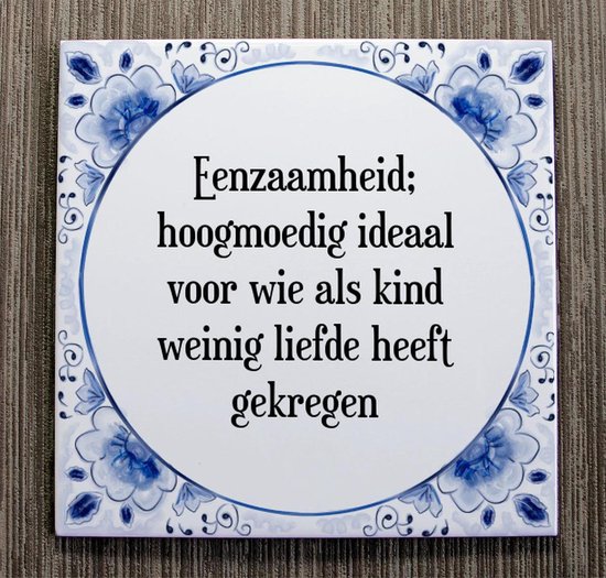 Tegeltje met Spreuk (Tegeltjeswijsheid): Eenzaamheid; hoogmoedig ideaal voor wie als... | bol.com