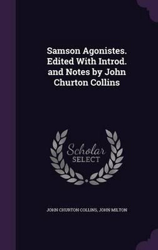 Samson Agonistes. Edited with Introd. and Notes by John Churton Collins ...