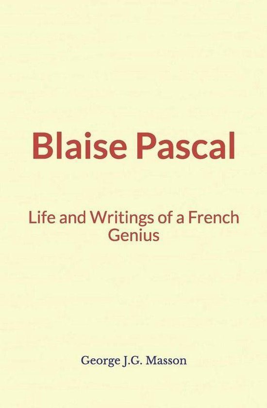 Blaise Pascal : Life and Writings of a French Genius (ebook), George J ...