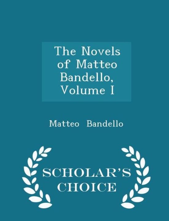 The Novels of Matteo Bandello, Volume I - Scholar's Choice Edition ...