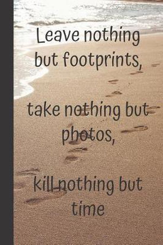 Leave nothing but footprints, take nothing but photos, kill nothing but ...