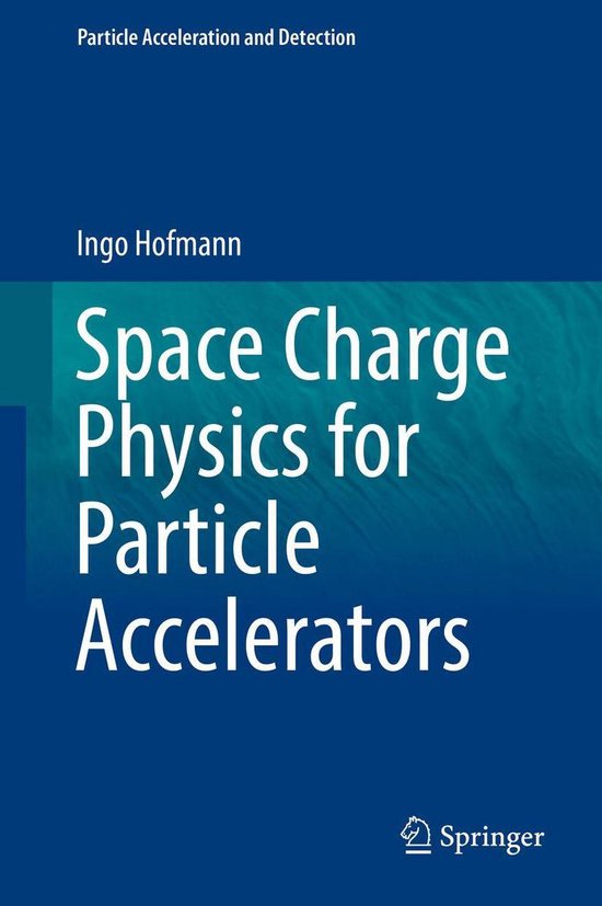 Particle Acceleration and Detection - Space Charge Physics for Particle Accelerators... | bol