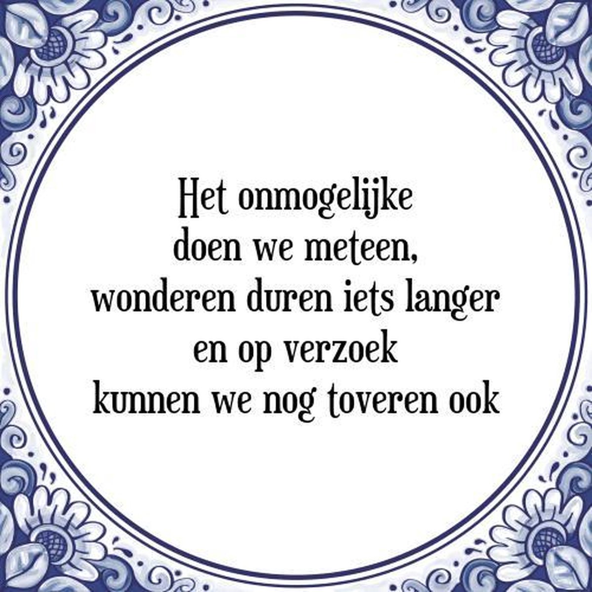 Tegeltje met Spreuk (Tegeltjeswijsheid): Het onmogelijke doen we meteen, wonderen... | bol