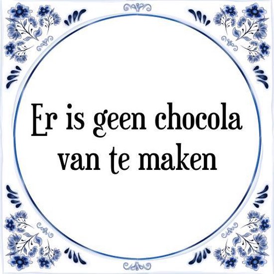 Tegeltje met Spreuk (Tegeltjeswijsheid): Er is geen chocola van te ...