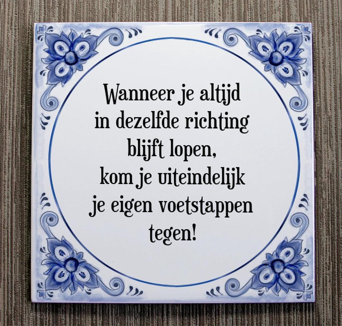 Tegeltje met Spreuk (Tegeltjeswijsheid): Wanneer je altijd in dezelfde richting blijft... | bol.com