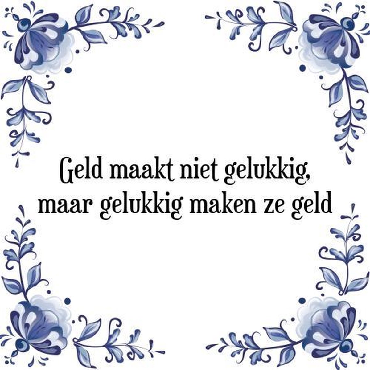 Tegeltje met Spreuk (Tegeltjeswijsheid): Geld maakt niet gelukkig, maar ...