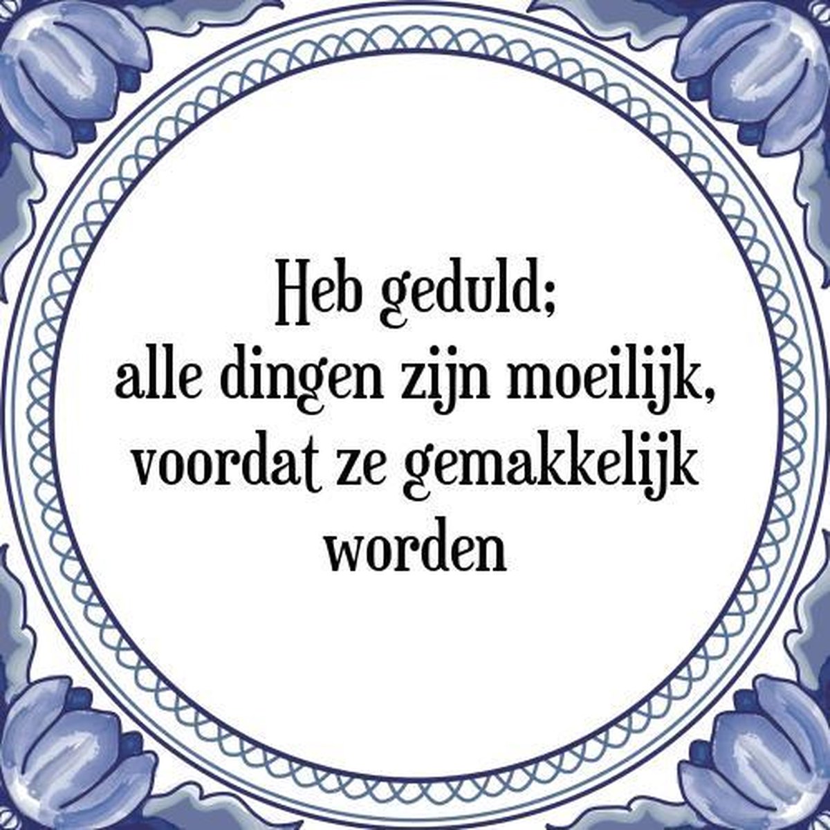 Tegeltje met Spreuk (Tegeltjeswijsheid): Heb geduld; alle dingen zijn ...