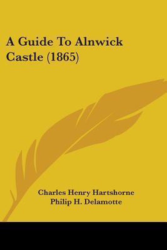 A Guide To Alnwick Castle (1865), Charles Henry Hartshorne ...