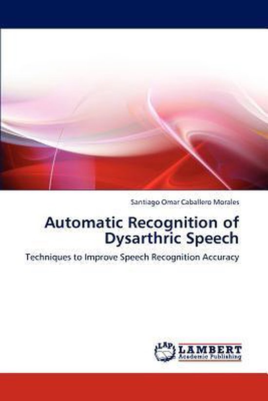 Automatic Recognition of Dysarthric Speech | 9783847316367 | Santiago Omar Caballero... | bol