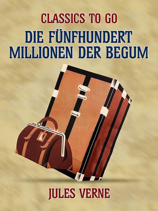 Classics To Go - Die fünfhundert Millionen der Begum (ebook), Jules ...
