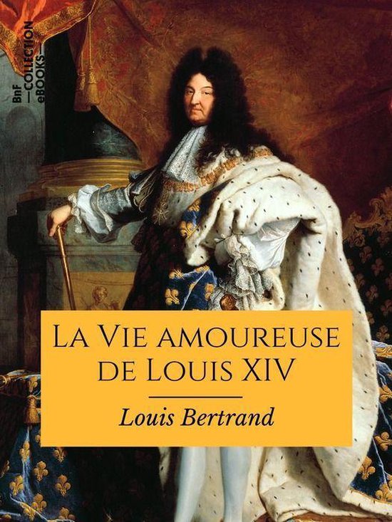 Hors collection - La Vie amoureuse de Louis XIV (ebook), Louis Bertrand ...