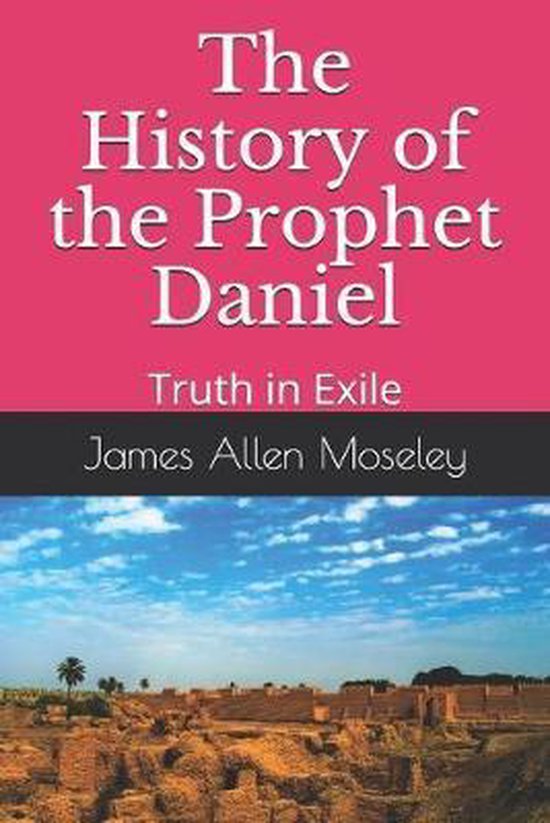 The History of the Prophet Daniel | 9781677694150 | James Allen Moseley ...