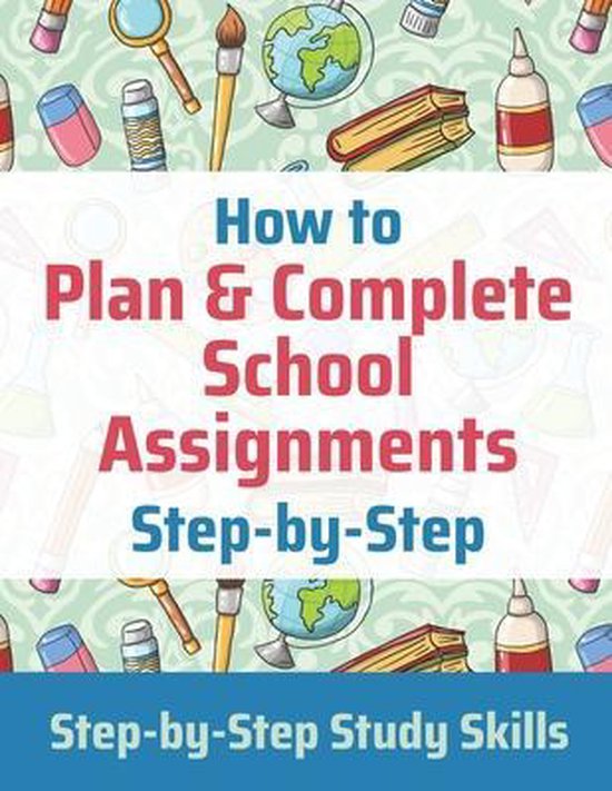 Step-By-Step Study Skills- How to Plan & Complete School Assignments ...