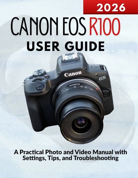 Canon EOS R100 User Guide: A Practical Photo and Video Manual with ...