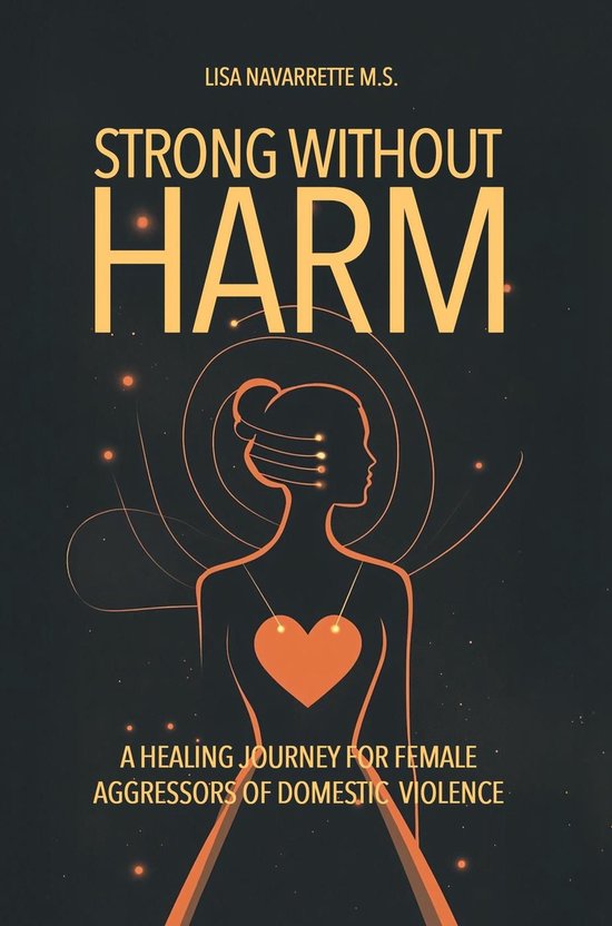 Strong Without Harm: A Healing Journey for Female Aggressors of ...