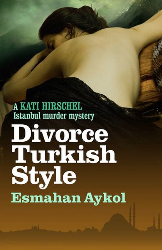 Kati Hirschel Istanbul Murder Mystery - Divorce Turkish Style (ebook), Esmahan Aykol |... | bol.com
