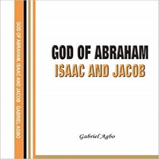 God of Abraham, Isaac and Jacob, Gabriel Agbo | 9781982789763 | Boeken ...
