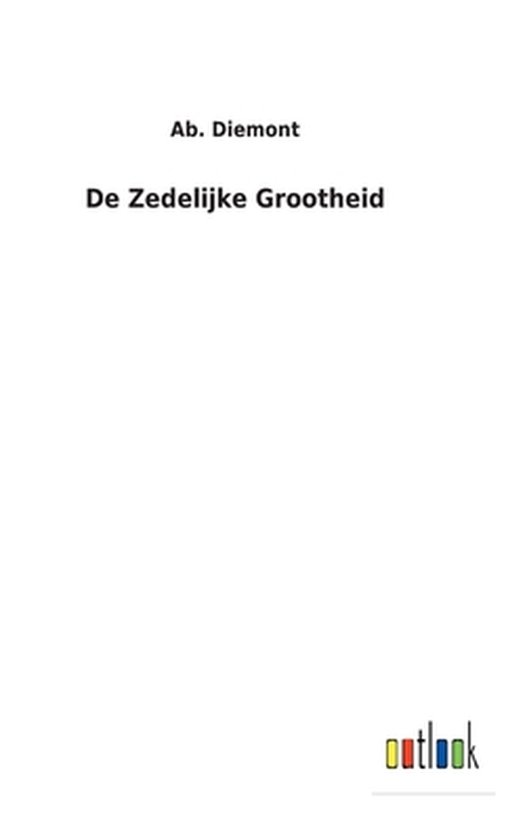 De Zedelijke Grootheid, Ab Diemont | 9783752472431 | Boeken | bol.com