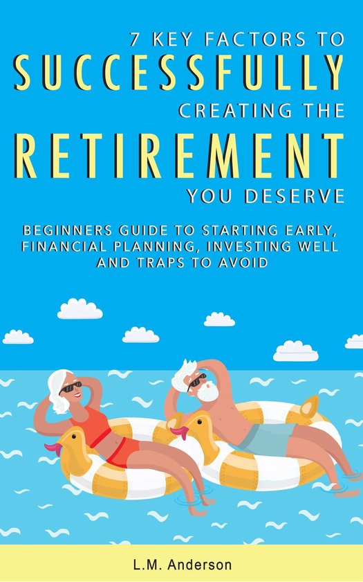 7 Key Factors To Successfully Creating The Retirement You Deserve ...