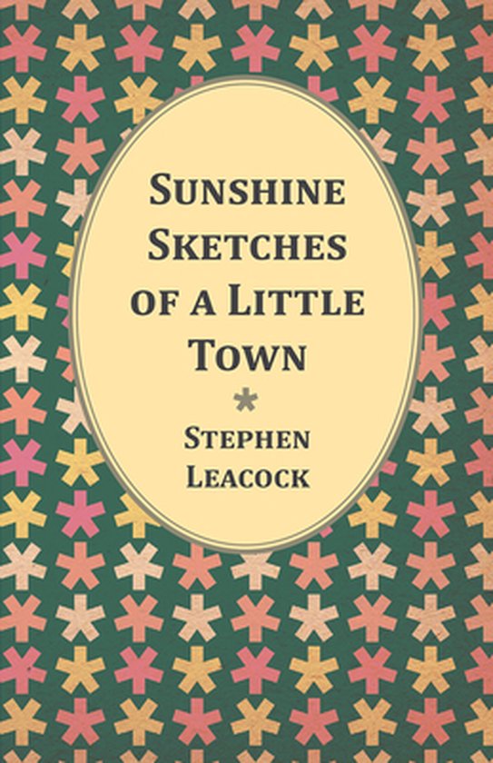 Sunshine Sketches Of A Little Town, Stephen Leacock | 9781446521182 ...