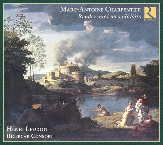 Henri Ledroit, Ricercar Consort - Charpentier: Rendez-Moi Mes Plaisirs ...