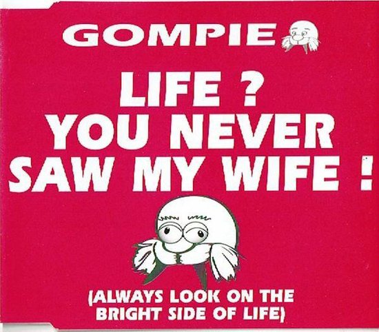 Gompie life? you never saw my wife! (always look on the bright side of ...