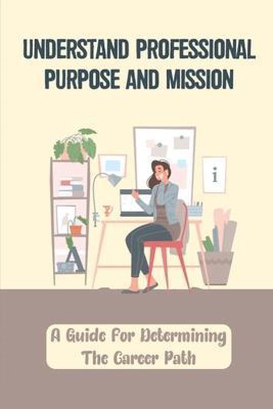Understand Professional Purpose And Mission: A Guide For Determining ...