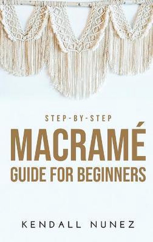 Step-by-Step Macram Guide for Beginners, Kendall Nunez | 9781008963207 ...