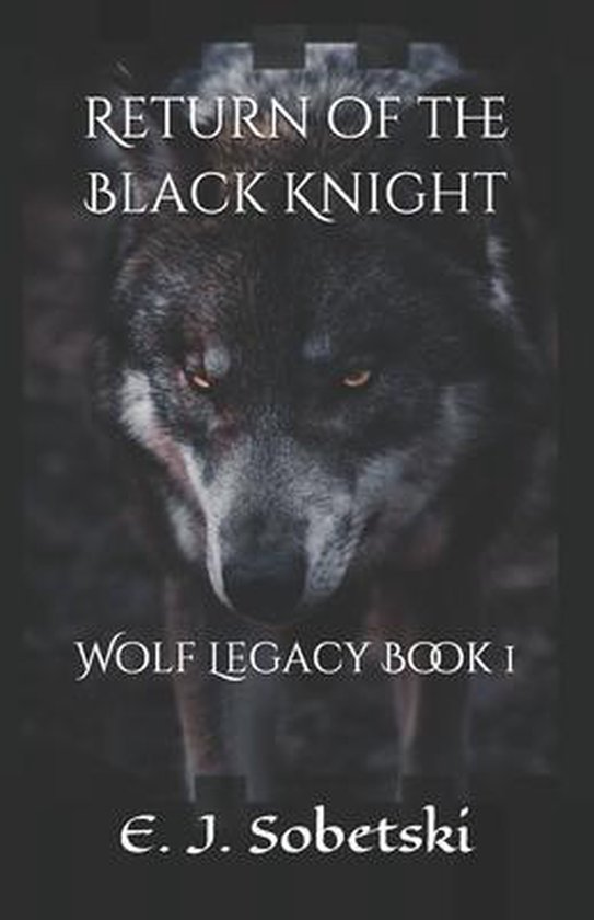 Wolf Legacy- Return of the Black Knight, E J Sobetski | 9781973568605 ...