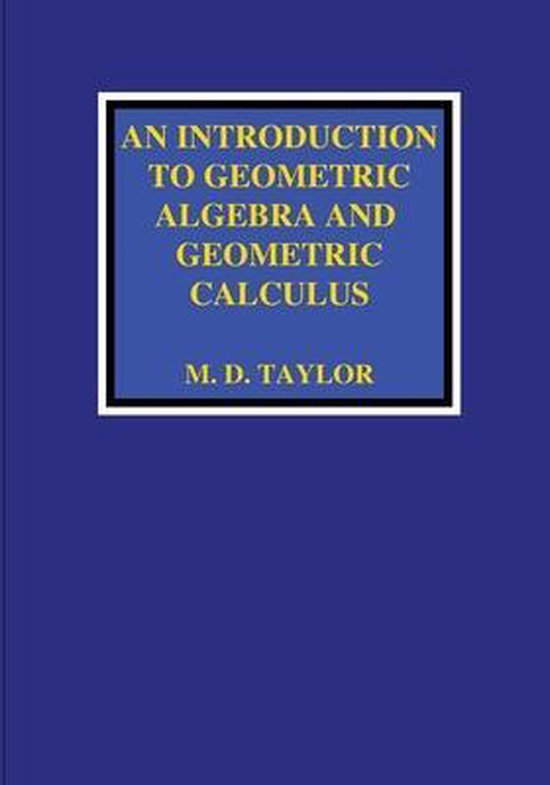 An Introduction to Geometric Algebra and Geometric Calculus ...