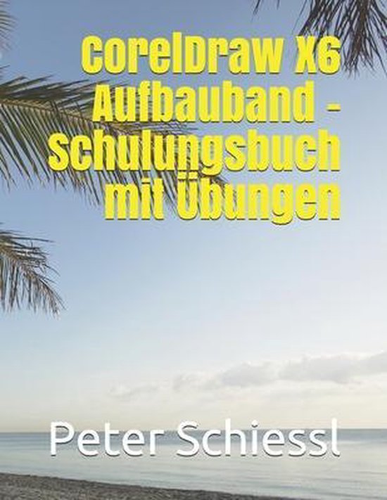 CorelDraw X6 Aufbauband - Schulungsbuch mit Übungen, Peter Schiessl ...