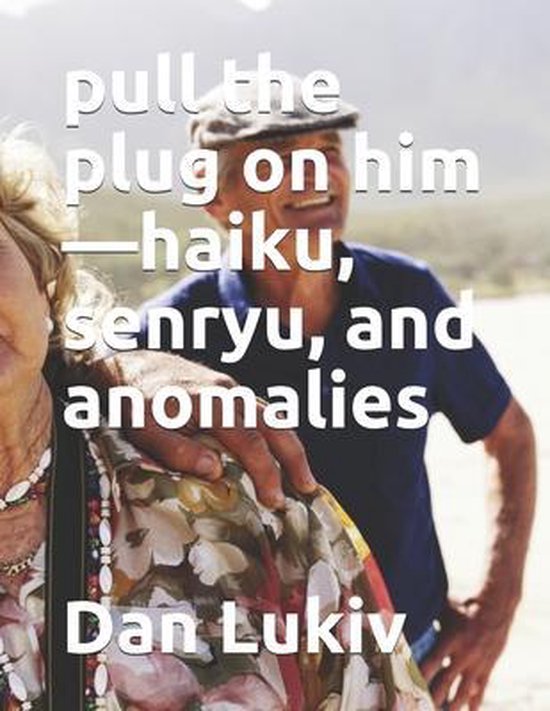 pull the plug on him-haiku, senryu, and anomalies, Dan Lukiv | 9798673088586 | Boeken | bol.com