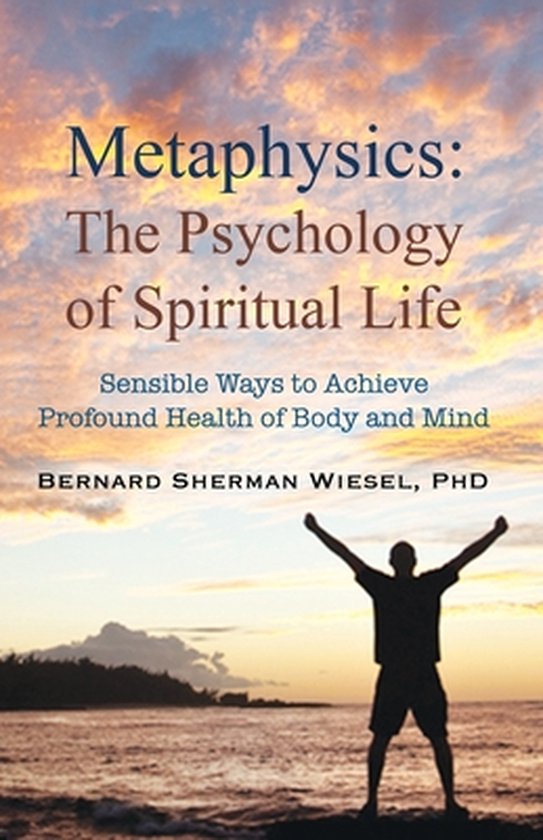 Metaphysics, the Psychology of Spiritual Life, Bernard S Wiesel ...