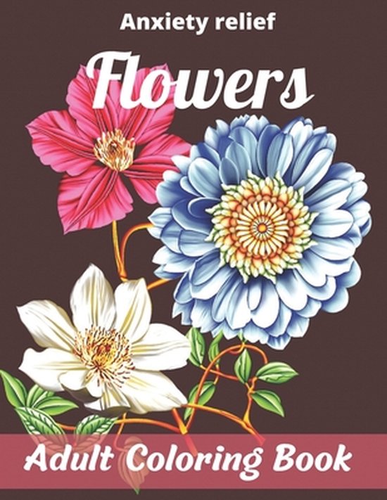 Anxiety relief Flowers Adult Coloring Book: Over 50 Unique Designs for ...