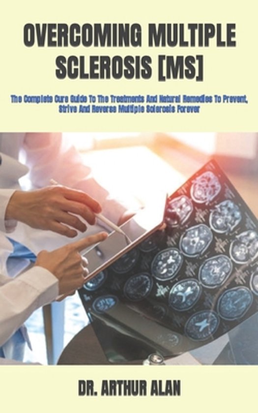 Overcoming Multiple Sclerosis [Ms]: The Complete Cure Guide To The ...