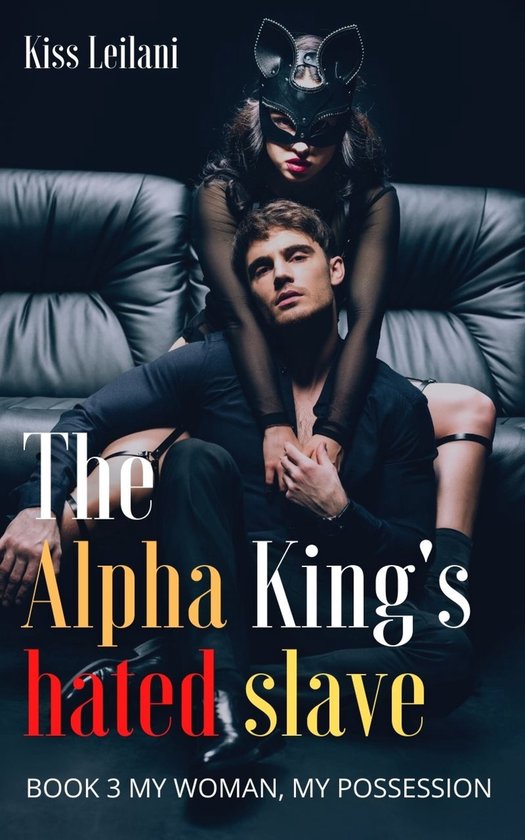 A Dark Romance Story Series 3 - The Alpha King's Hated Slave (ebook), Kiss Leilani |... | bol.com