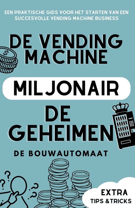 De Vending Machine Miljonair: een praktische gids voor het starten van ...