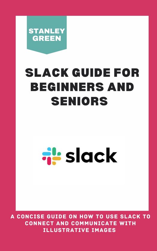 SLACK GUIDE FOR BEGINNERS AND SENIORS (ebook), Stanley Green ...