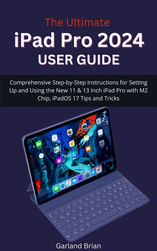 The Ultimate iPad Pro 2024 User Guide (ebook), Garland Brian ...
