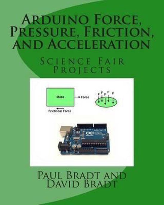 Arduino Force, Pressure, Friction, and Acceleration Science Fair Projects, Paul Bradt... | bol.com