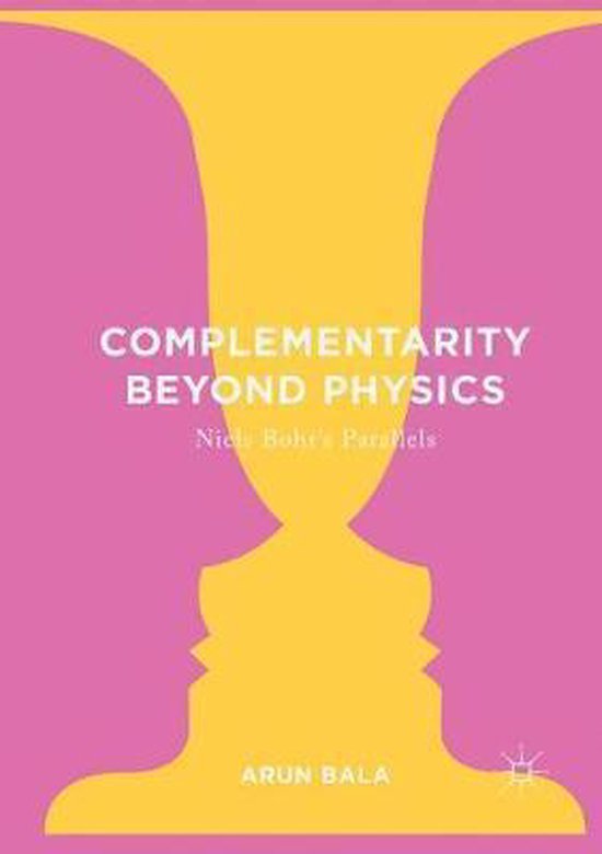 Complementarity Beyond Physics: Niels Bohr's Parallels, Arun Bala ...