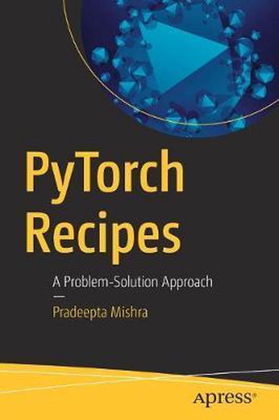 PyTorch Recipes | 9781484242575 | Pradeepta Mishra | Boeken | bol.com